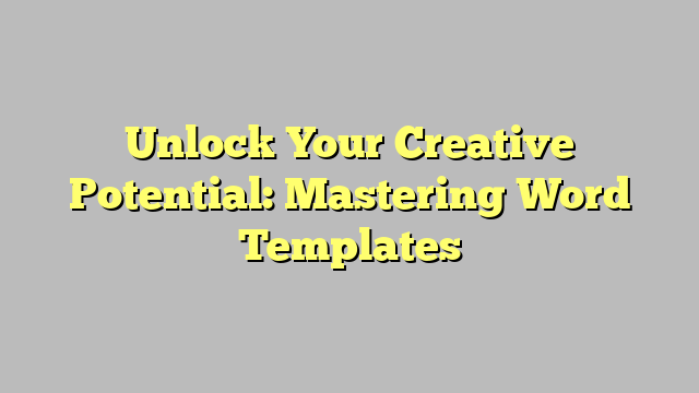 Unlock Your Creative Potential: Mastering Word Templates - Make Every ... Unlock Your Creative Potential: Mastering Word Templates - Make Every ...
